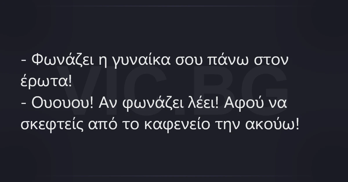 - Φωνάζει η γυναίκα σου πάνω στον έρωτα!