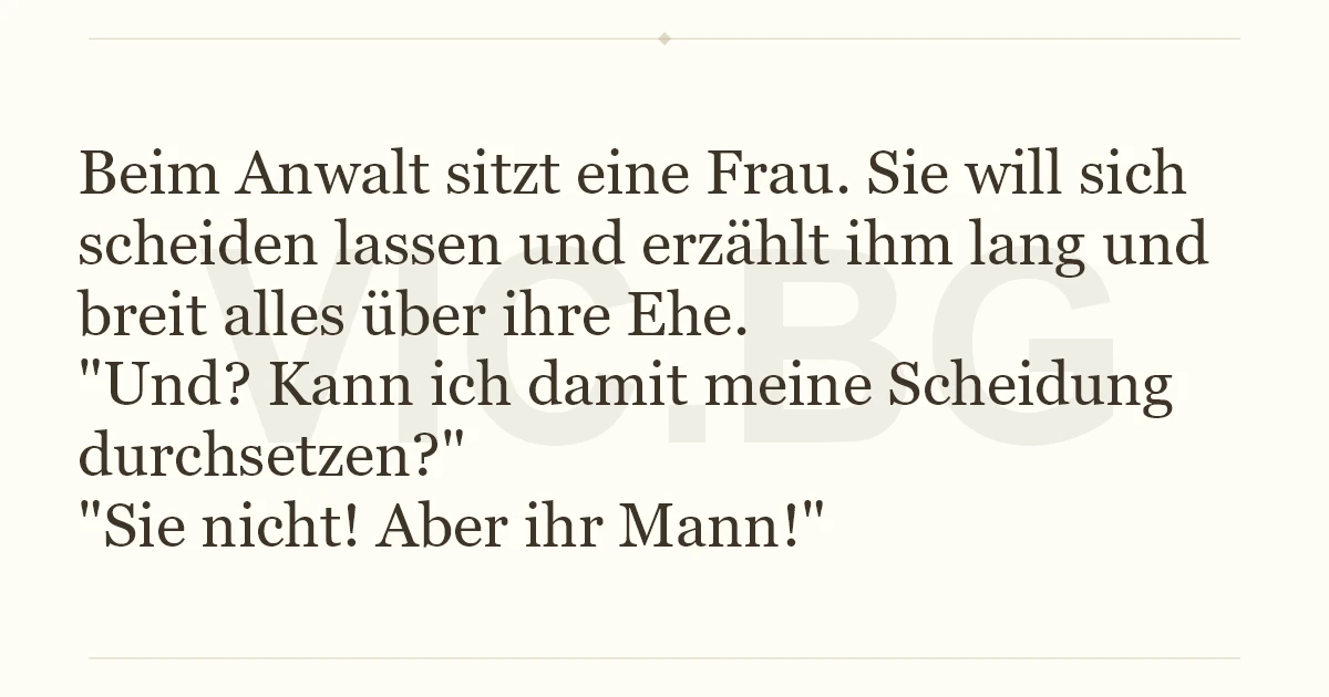 Beim Anwalt sitzt eine Frau. Sie will sich scheiden lassen und erzählt ...