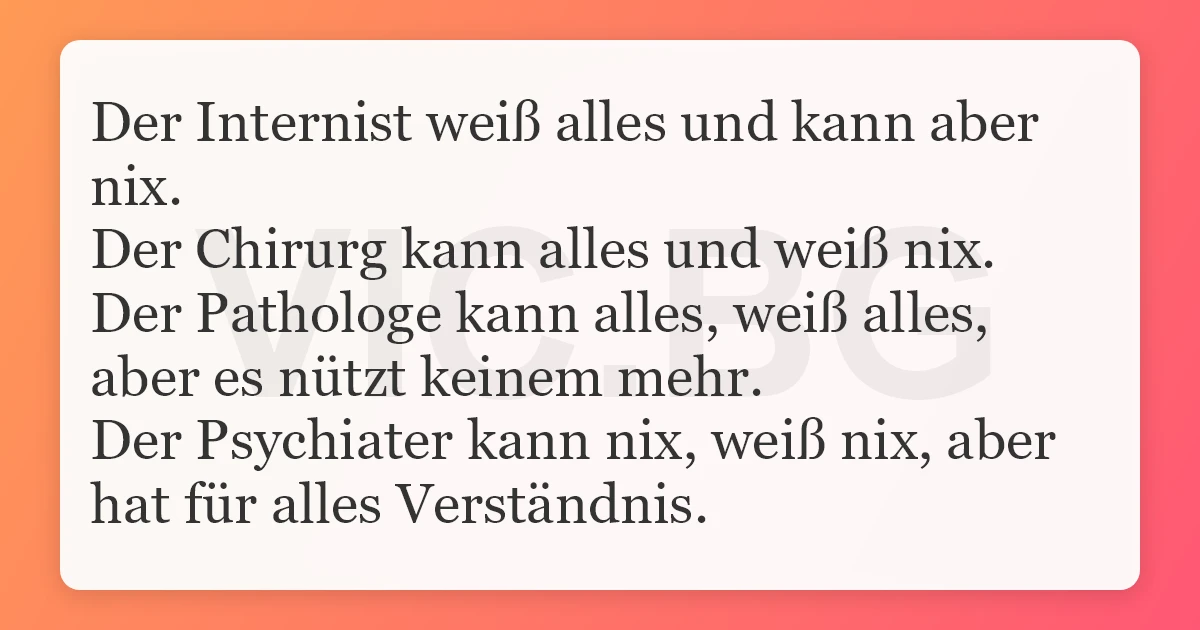 Der Internist weiß alles und kann aber nix. Der Chirurg kann alles und ...