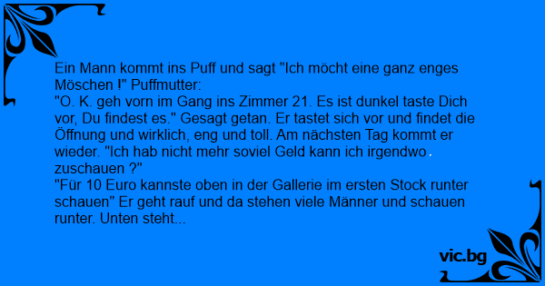 Ein Mann kommt ins Puff und sagt "Ich möcht eine ganz enges Möschen ...