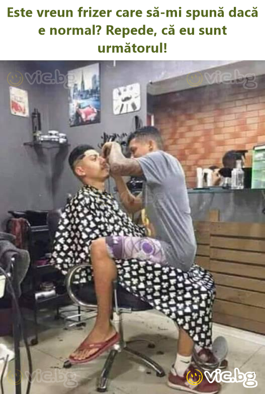 Este vreun frizer care să-mi spună dacă e normal? Repede, că eu sunt ...