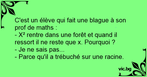 C'est un élève qui fait une blague à son prof de maths : - x² rentre ...