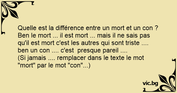 Quelle est la différence entre un mort et un con ? Ben le mort ... il ...