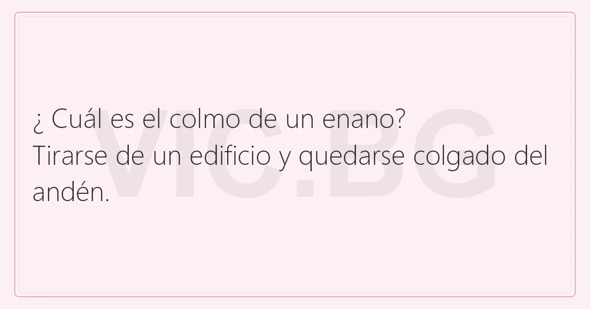 ¿Cuál es el colmo de un enano? Tirarse de un edificio y quedarse ...