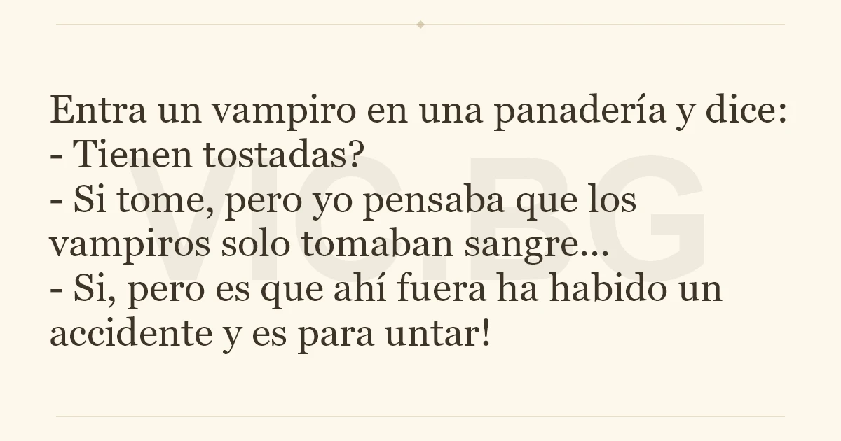 Entra un vampiro en una panadería y dice: - Tienen tostadas? - Si tome ...