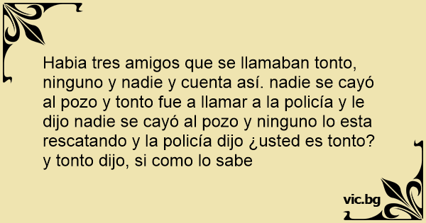 Habia tres amigos que se llamaban tonto, ninguno y nadie y cuenta así ...