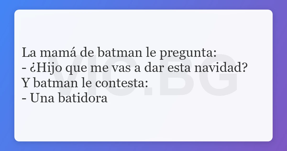 La mamá de batman le pregunta: - ¿Hijo que me vas a dar esta navidad? Y ...