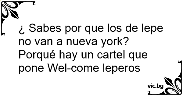¿ Sabes por que los de lepe no van a nueva york? Porqué hay un cartel ...