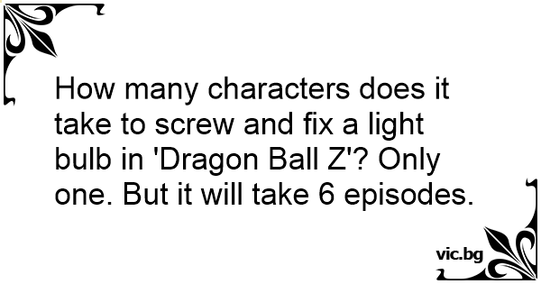 How Many Characters Does It Take To Screw And Fix A Light Bulb In Dragon Ball Z Only One But 