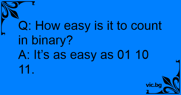 Q How Easy Is It To Count In Binary A It s As Easy As 01 10 11 