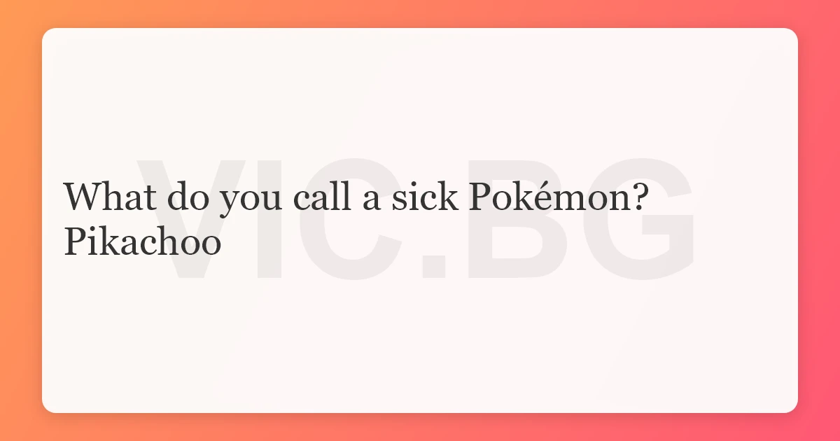 What do you call a sick Pokémon? Pikachoo
