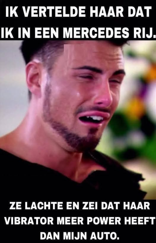 Ik vertelde haar dat ik in een mercedes rij. Ze lachte en zei dat haar ...