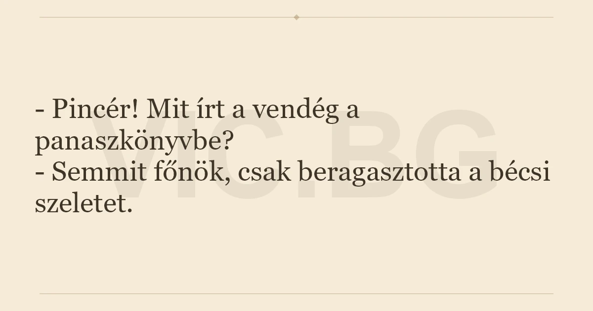 - Pincér! Mit írt a vendég a panaszkönyvbe? - Semmit főnök, csak ...