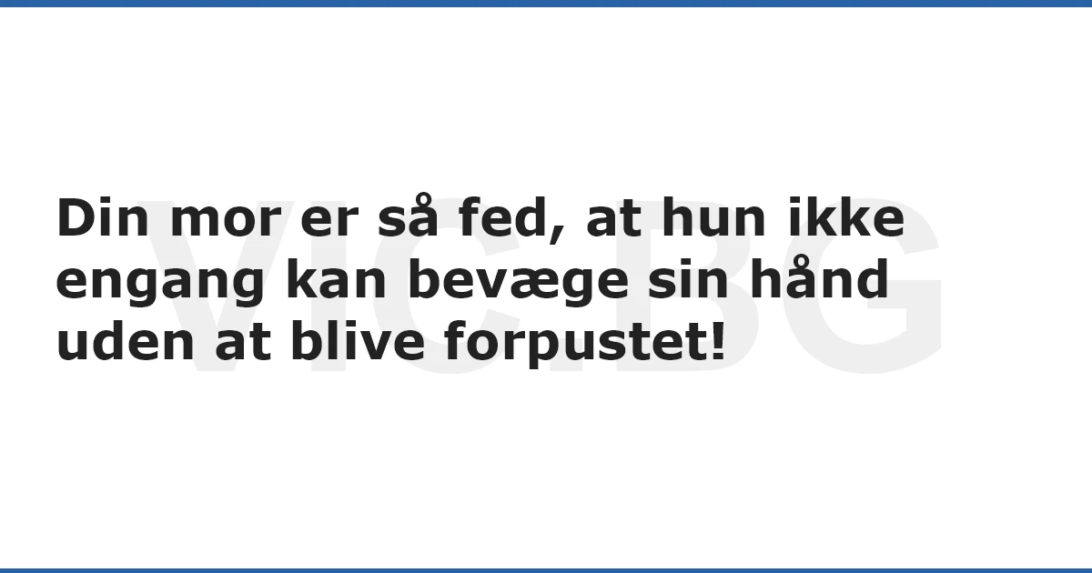 Din mor er så fed, at hun ikke engang kan bevæge sin hånd uden at blive ...