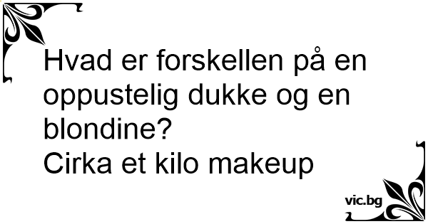Hvad er forskellen på en oppustelig dukke og en blondine? Cirka et kilo ...
