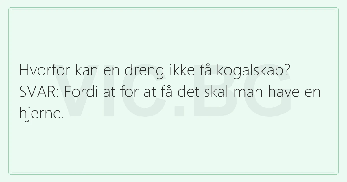 Hvorfor kan en dreng ikke få kogalskab? SVAR: Fordi at for at få det ...