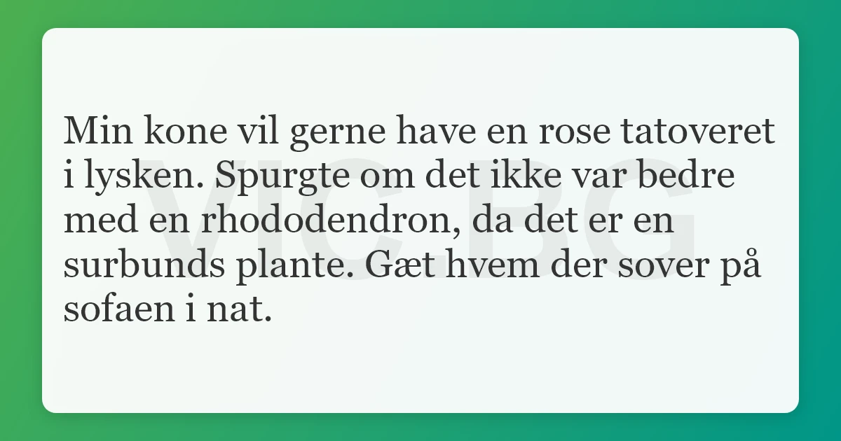 Min kone vil gerne have en rose tatoveret i lysken. Spurgte om det ikke ...